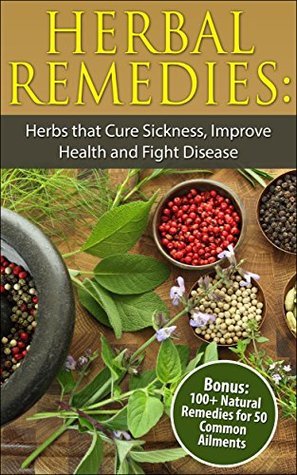 Natural Remedies: Herb that Cure Sickness, Improve Health and Fight ...