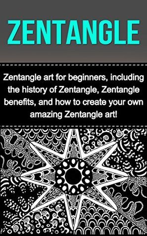 Zentangle: Zentangle art for beginners, including the history of ...