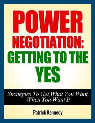 Power Negotiation: Getting To The YES...Strategies To Get What You Want ...
