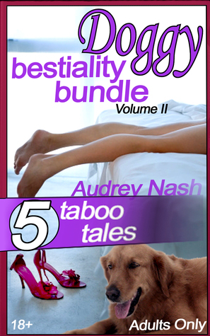 Doggy Bestiality Bundle: Vol. II by Audrey Nash | Goodreads