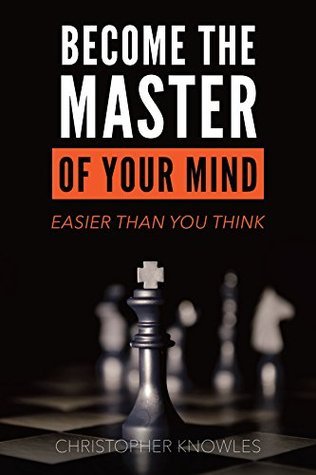 Become the Master of your Mind: Easier than you think by Christopher ...