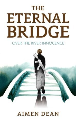 The Eternal Bridge Over the River Innocence by Aimen Dean | Goodreads
