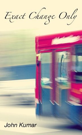 Exact Change Only by John Kumar | Goodreads