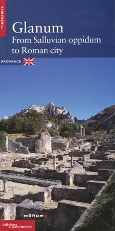 Glanum: From Salluvian oppidum to Roman city by Anne Roth-Conges ...