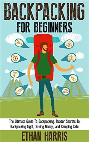 Backpacking: For Beginners! The Ultimate Guide To Backpacking: Insider ...