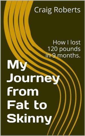 My Journey from Fat to Skinny: How I lost 120 pounds in 9 months. by ...