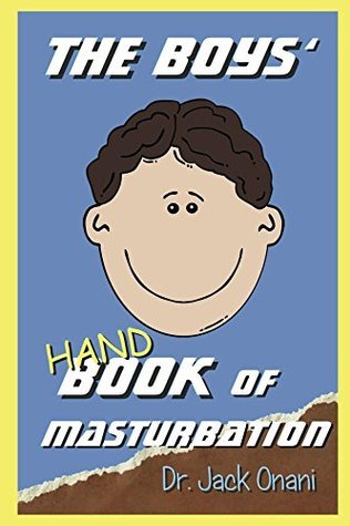 The Boys' Hand Book of Masturbation by Jack Onani | Goodreads