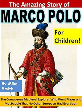 The Amazing Story of Marco Polo for Children!: The Courageous Medieval ...