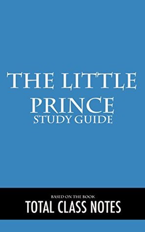 The Little Prince: Study Guide by Total Class Notes | Goodreads