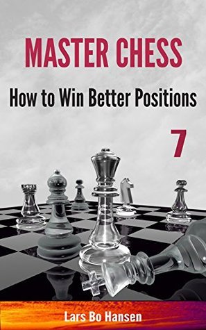 How to Win Better Positions (Master Chess Book 7) by Lars Bo Hansen ...