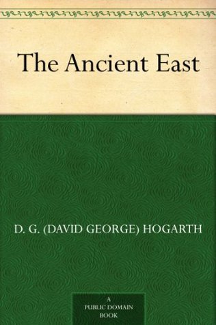 The Ancient East by David George Hogarth | Goodreads