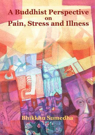 A Buddhist Perspective on Pain, Stress and Illness by Bhikkhu Sumedha ...