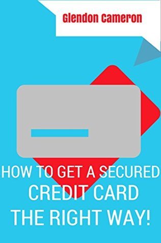 HOW TO GET A SECURED CREDIT CARD -THE PROPER WAY by Glendon Cameron ...