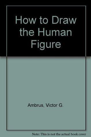 How to Draw the Human Figure by Victor G. Ambrus | Goodreads