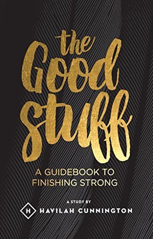 The Good Stuff: A Guidebook to Finishing Strong by Havilah Cunnington ...
