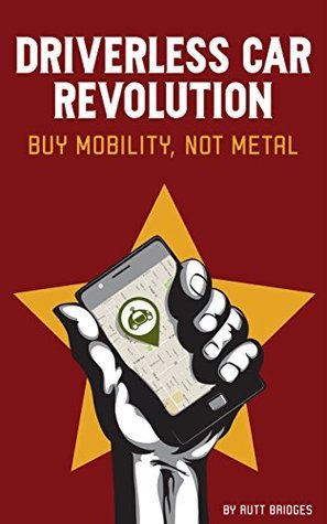 Driverless Car Revolution: Buy Mobility, Not Metal by Rutt Bridges ...