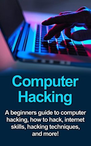 Computer Hacking: A beginners guide to computer hacking, how to hack ...