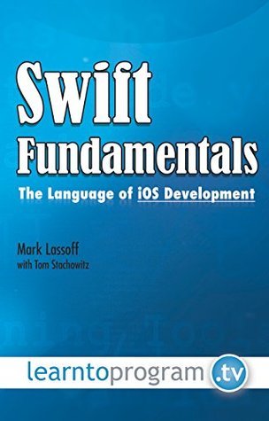 Swift Fundamentals: The Language of iOS Development by Mark Lassoff ...