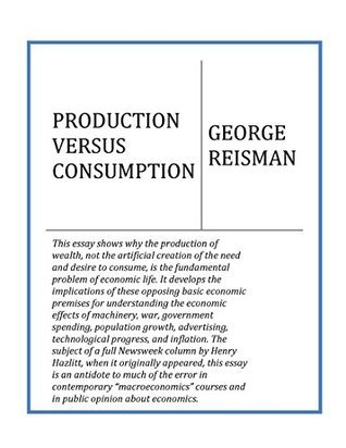Production Versus Consumption by George Reisman | Goodreads