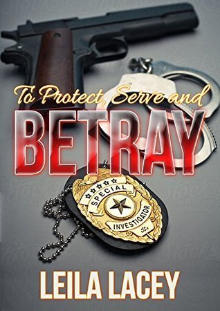 To Protect, Serve and Betray by Leila Lacey | Goodreads