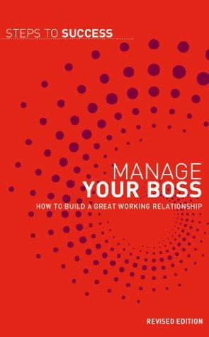 Manage your Boss: How to Build a Great Working Relationship by A & C ...