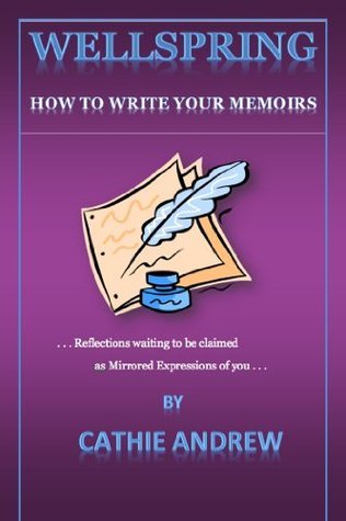 Wellspring: How To Write Your Memoirs by Cathie Andrew | Goodreads
