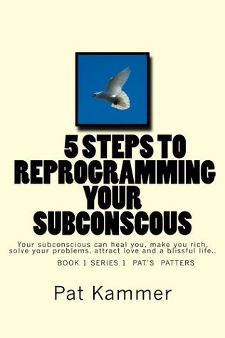 5 steps to reprogramming your subconscious by Pat Kammer | Goodreads