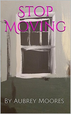 Stop Moving by Aubrey Moores | Goodreads