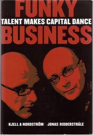 Funky Business: Talent Makes Capital Dance by Kjell A. Nordström ...