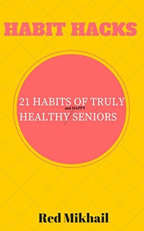 Habit Hacks: 21 Habits Of Truly Healthy and Happy Seniors: Develop A ...