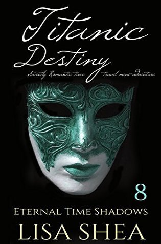 Titanic Destiny (Eternal Time Shadows #8) by Lisa Shea | Goodreads