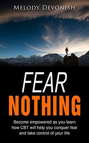 Fear Nothing: Become empowered as you learn how CBT will help you ...
