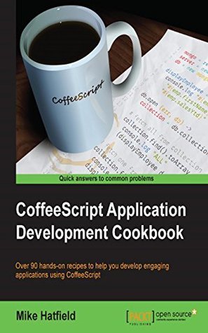 CoffeeScript Application Development Cookbook by Mike Hatfield | Goodreads