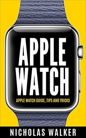 Apple Watch: Apple Watch Guide, Tips and Tricks by Nicholas Walker ...