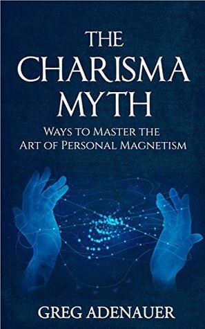 Charisma Myth: Ways to Master the Art of Personal Magnetism by Greg ...