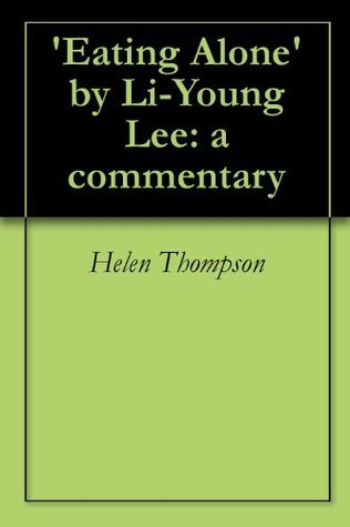 'Eating Alone' by Li-Young Lee: a commentary by Helen Thompson | Goodreads