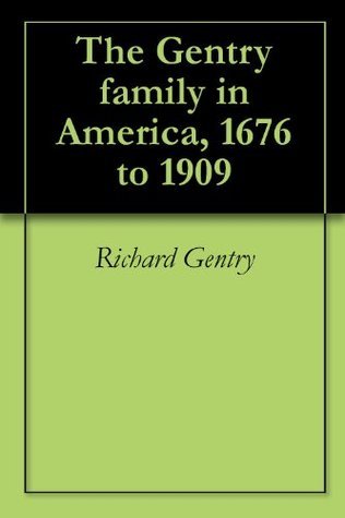 The Gentry family in America, 1676 to 1909 by Richard Gentry | Goodreads