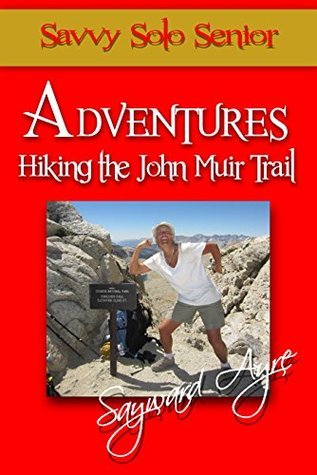 Savvy Solo Senior Adventures Hiking the John Muir Trail by Sayward Ayre ...