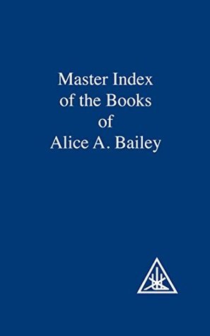 Master Index of the Books of Alice Bailey by Alice A. Bailey | Goodreads