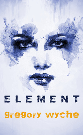Element by Gregory Wyche | Goodreads