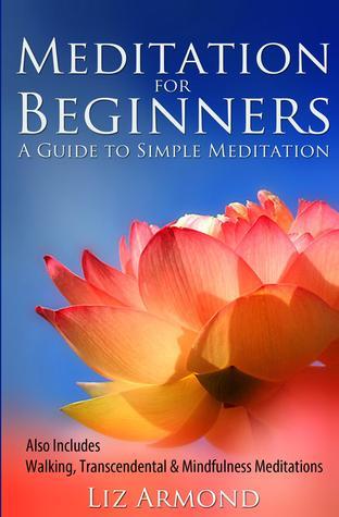 Meditation for Beginners: a Guide to Simple Mediation by Liz Armond ...