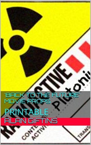 'Back To The Future' MOVIE PROPS: PRINTABLE by Alan Giftins | Goodreads