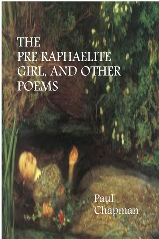The Pre-Raphaelite Girl And Other Poems by Paul Chapman | Goodreads
