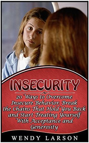 Insecurity: 20 Ways to Overcome Insecure Behavior. Break the Chains ...