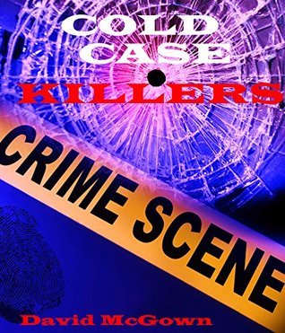 Cold Case Killers: Killers on the Loose by David McGown | Goodreads