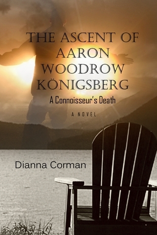 The Ascent of Aaron Woodrow Königsberg: A Connoisseur's Death by Dianna ...
