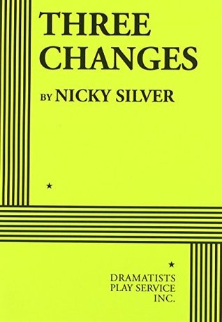 Three Changes - Acting Edition by Nicky Silver | Goodreads