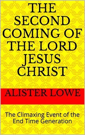 The Second Coming of the Lord Jesus Christ: The Climaxing Event of the ...