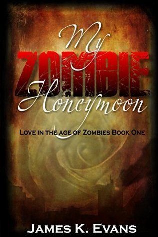 My Zombie Honeymoon: Love in the Age of Zombies Book One by James K ...