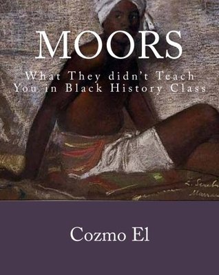 Moor: What They didn't Teach You in Black History Class by Cozmo El ...